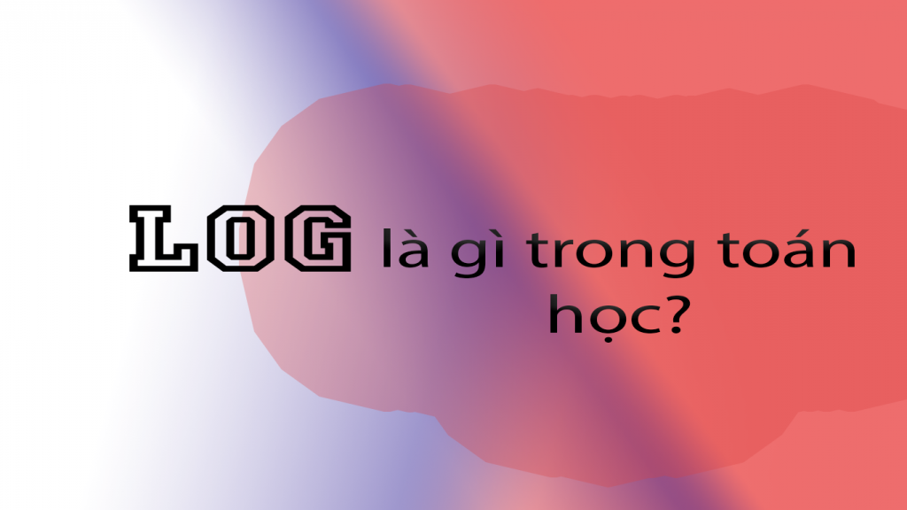 Log là gì trong toán học? - Blog tổng hợp tin tức định nghĩa "là gì"